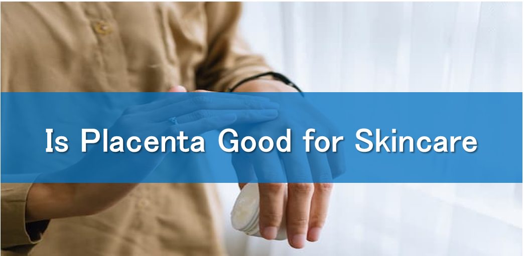 Unlocking the Secrets of Placenta in Skincare: A Comprehensive Guide ...